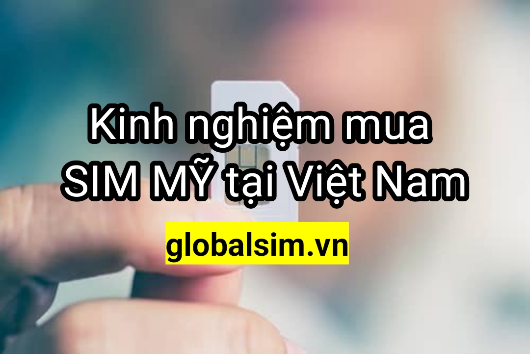 Kinh Nghiệm Mua Sim Mỹ Tại Việt Nam - Global Sim